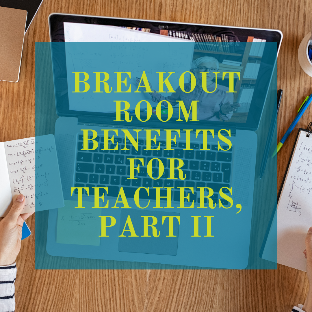 Breakout Room Benefits for Teachers, Part II | Learning Essentials